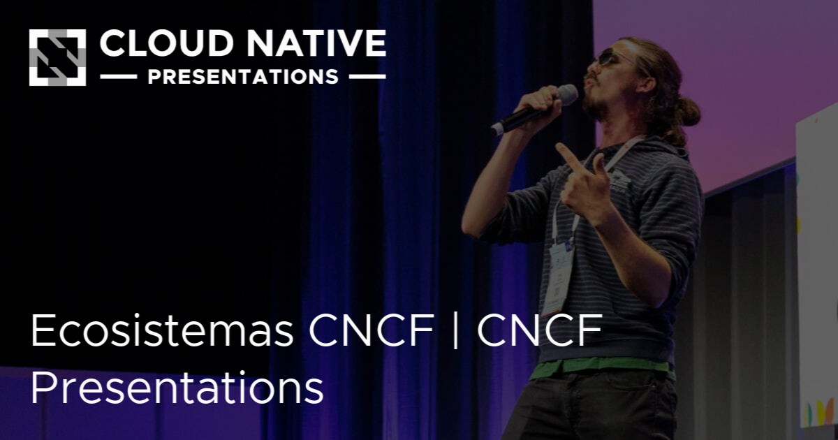 Ecosistemas CNCF | CNCF Presentations