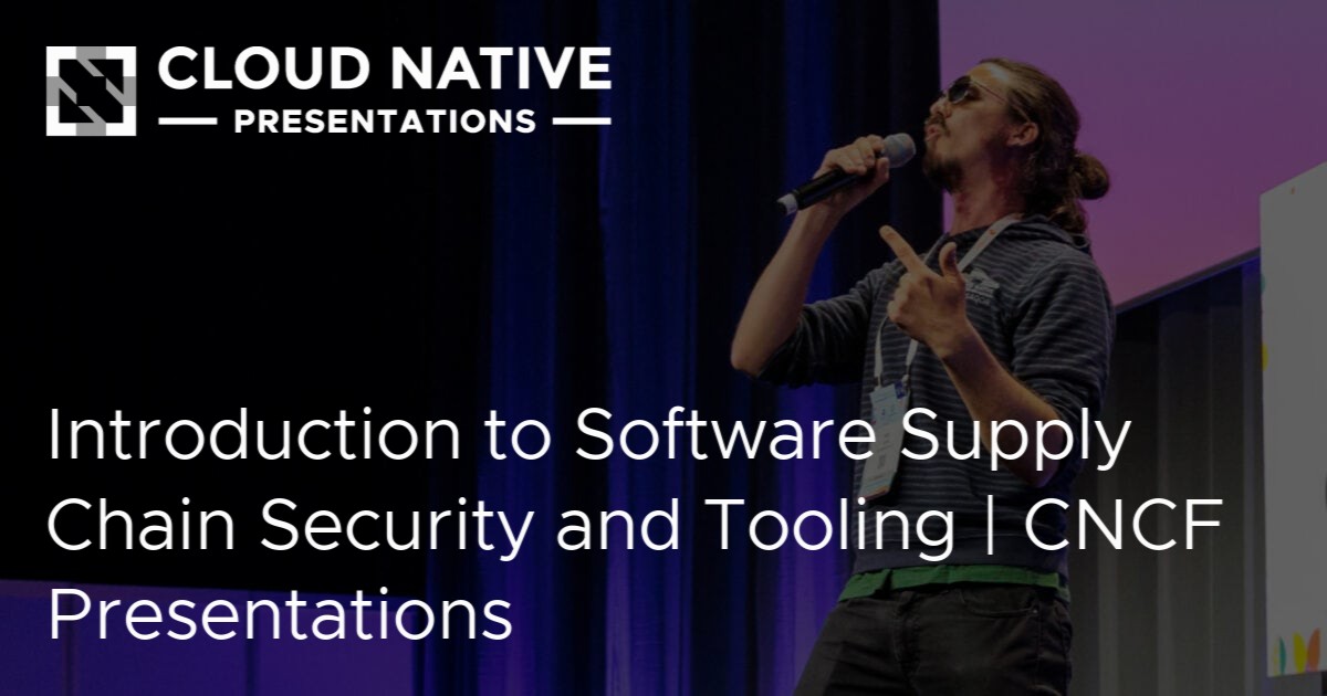 Introduction to Software Supply Chain Security and Tooling | CNCF ... Introduction to Software Supply Chain Security and Tooling | CNCF ...