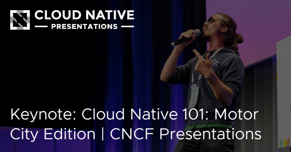Keynote: Cloud Native 101: Motor City Edition | CNCF Presentations