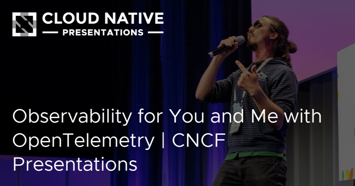 Observability for You and Me with OpenTelemetry | CNCF Presentations