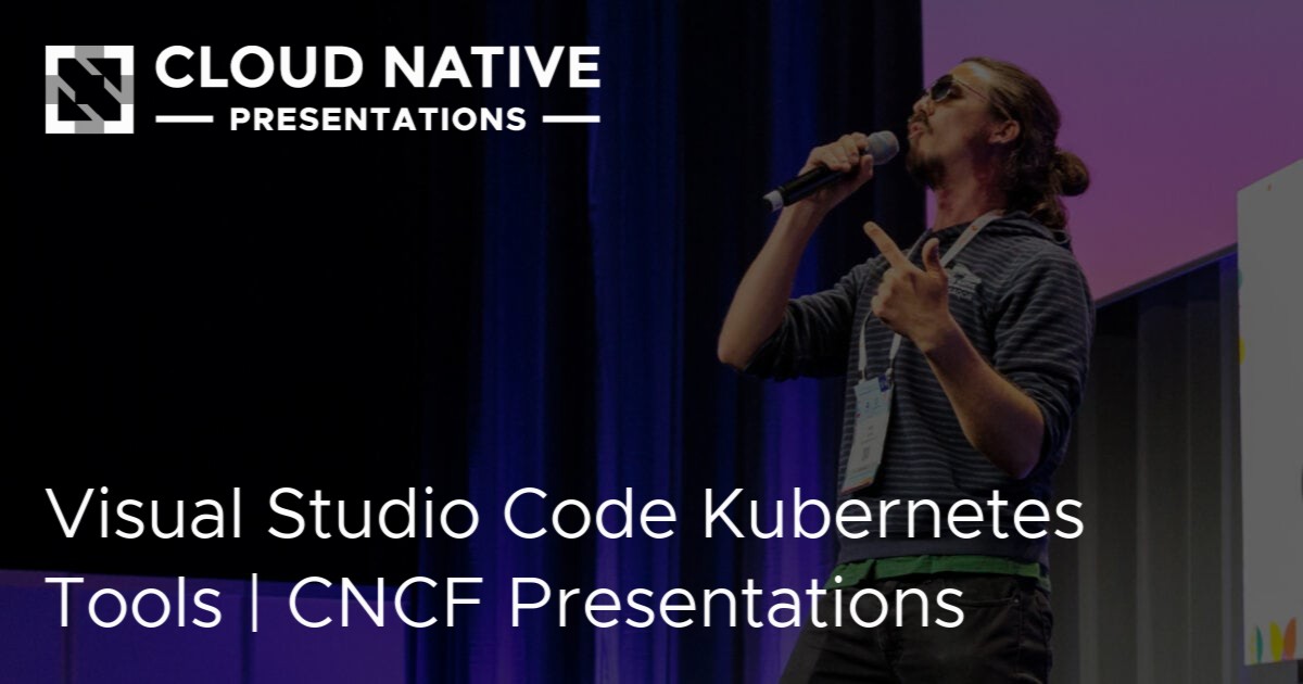 Visual Studio Code Kubernetes Tools | CNCF Presentations